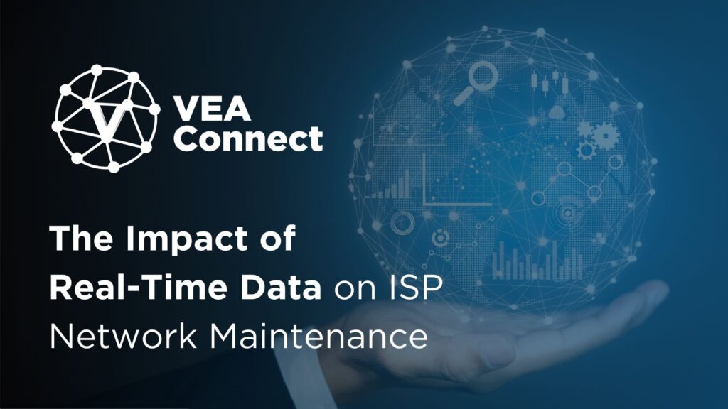 The Impact of Real-Time Data on ISP Network Maintenance | VEA Connect